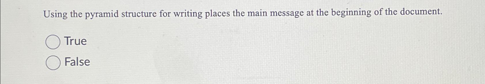 Solved Using the pyramid structure for writing places the | Chegg.com