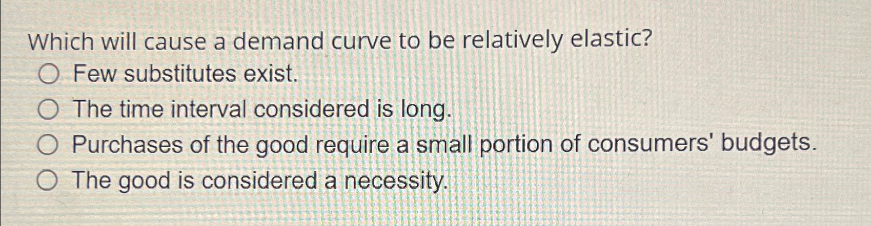 Solved Which will cause a demand curve to be relatively | Chegg.com