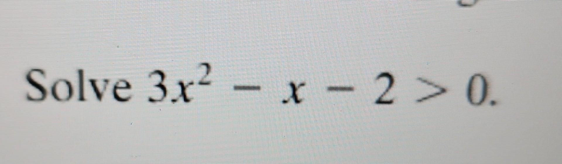 Solved 3x2−x−2>0 | Chegg.com