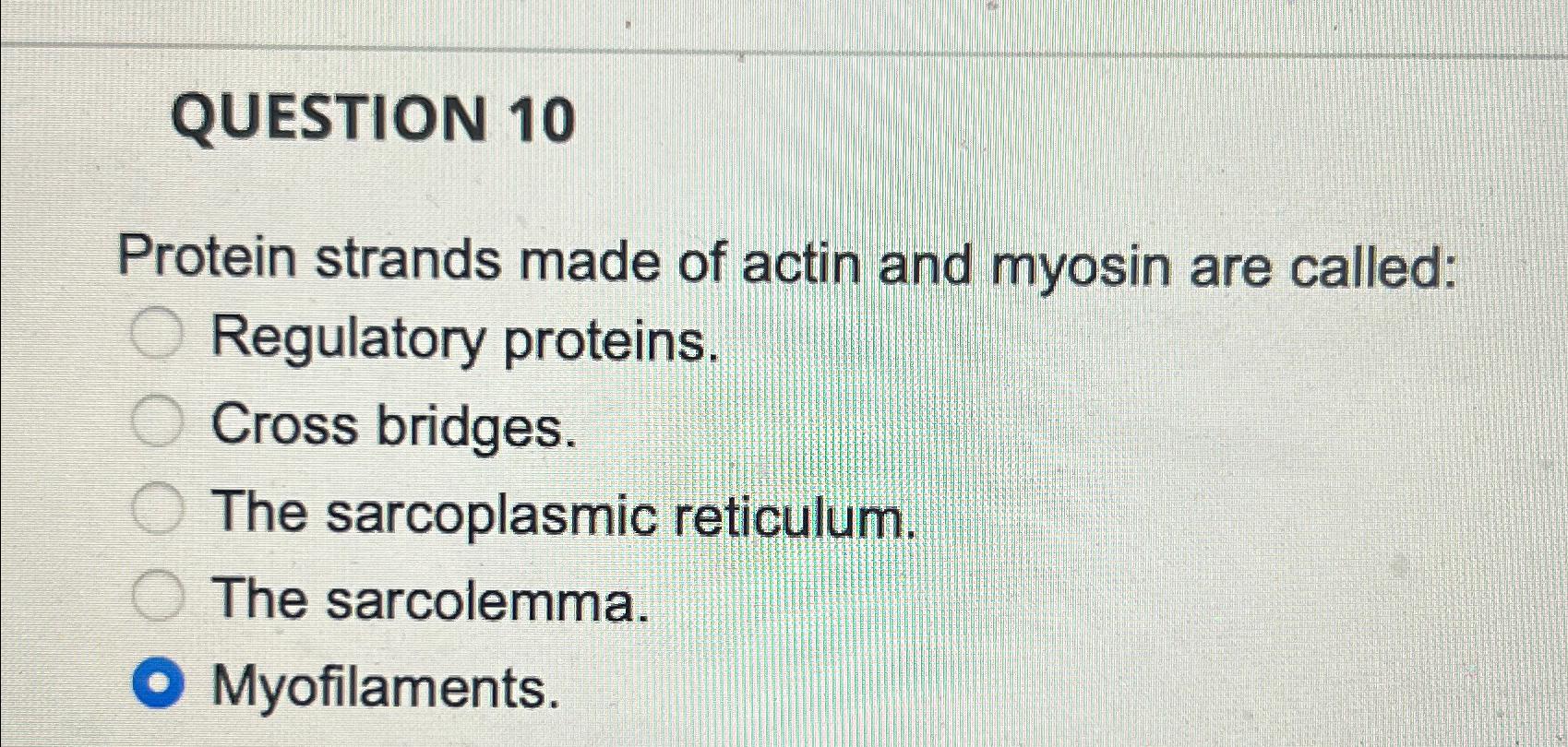 Solved QUESTION 10Protein strands made of actin and myosin | Chegg.com