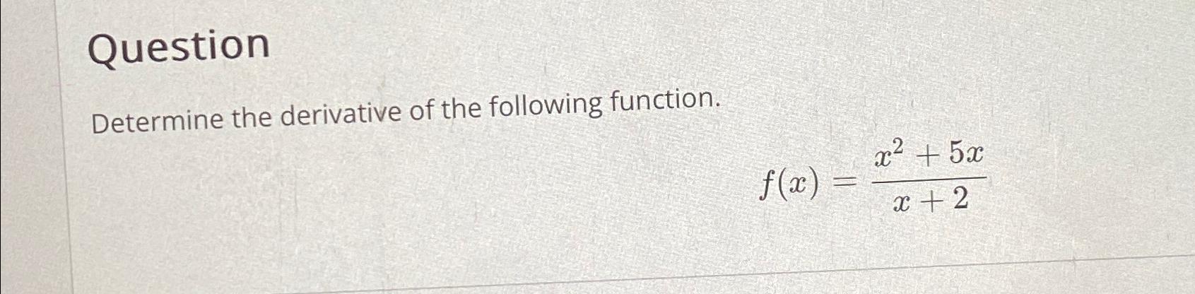 Solved QuestionDetermine the derivative of the following | Chegg.com