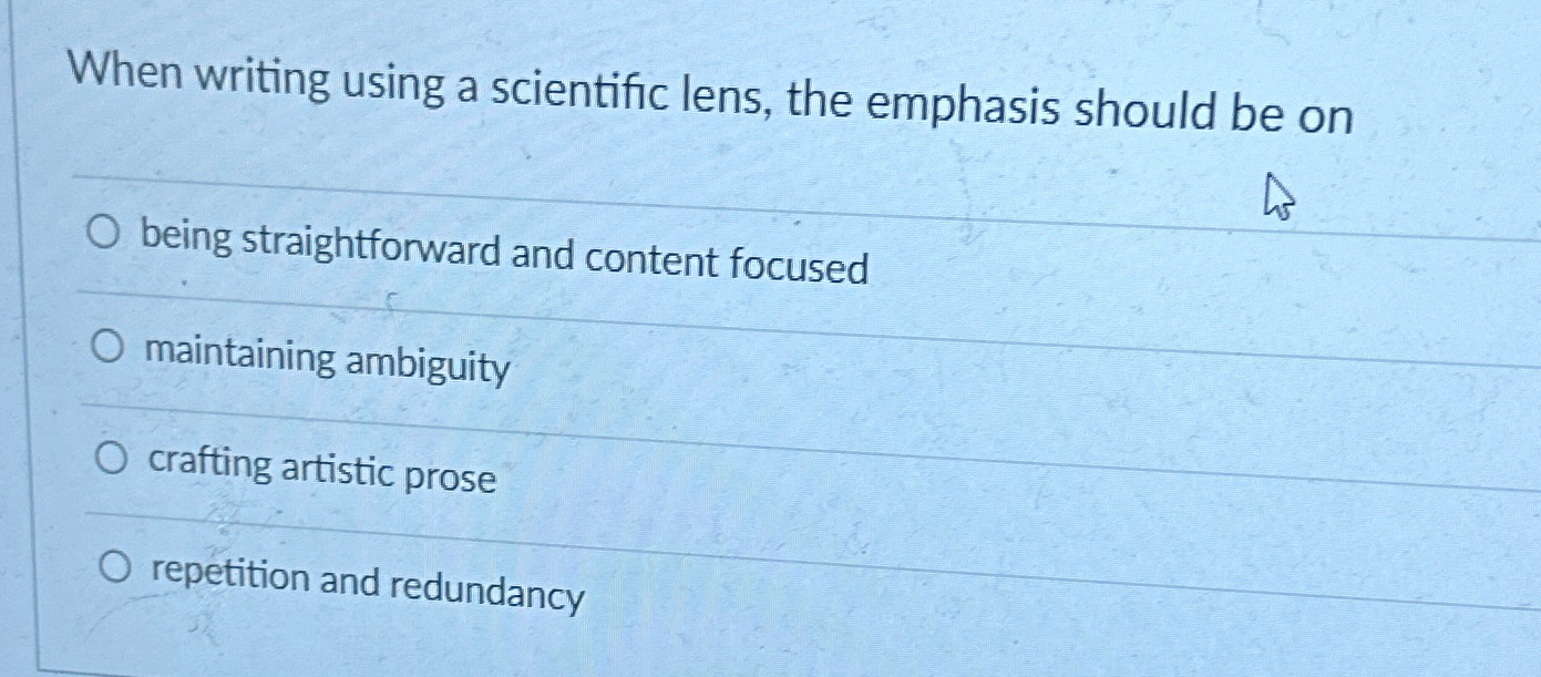 Solved When writing using a scientific lens, the emphasis | Chegg.com