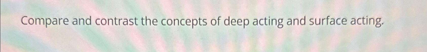 Solved Compare and contrast the concepts of deep acting and | Chegg.com