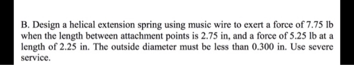 Solved B. Design a helical extension spring using music wire | Chegg.com