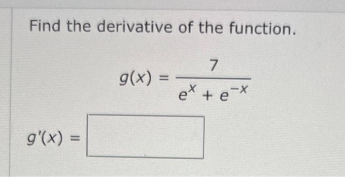 Solved Find the derivative of the function. g(x)=ex+e−x7 | Chegg.com