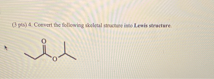 Solved (3 pts) 4. Convert the following skeletal structure | Chegg.com