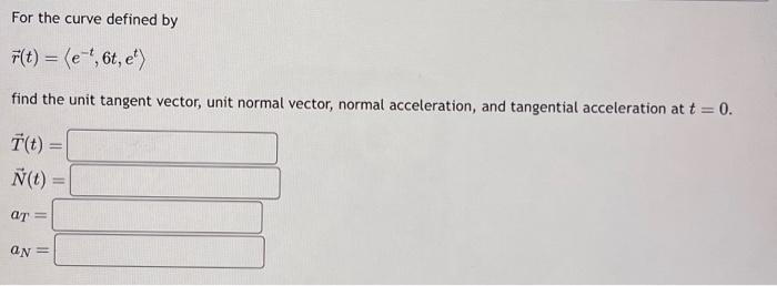 Solved For the curve defined by r(t)= e−t,6t,et find the | Chegg.com