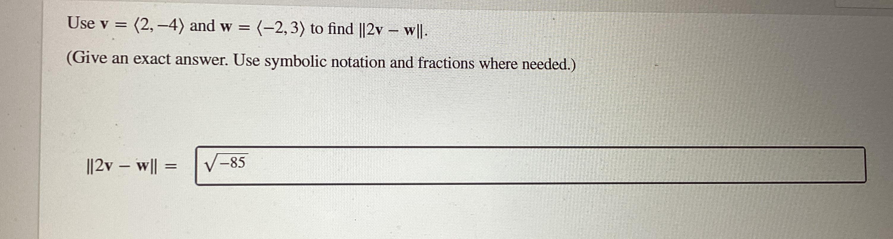 Solved Use v=(:2,-4:) ﻿and w=(:-2,3:) ﻿to find ||2v-w||(Give | Chegg.com