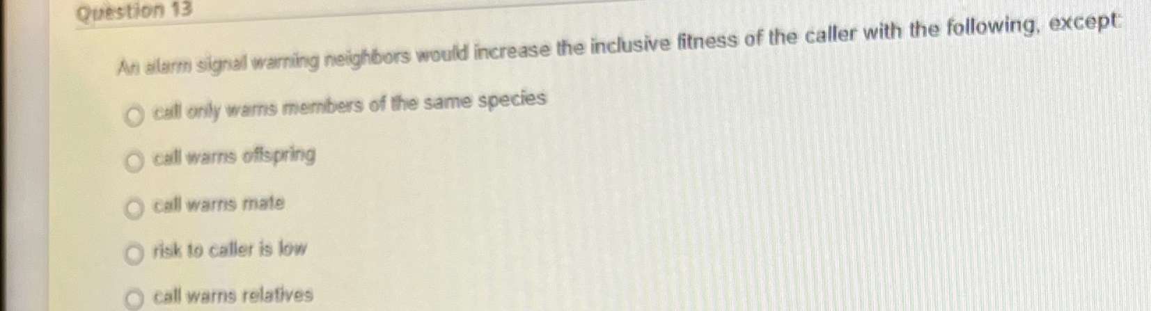 Solved Question 13An alarm signal waining neighbors would | Chegg.com