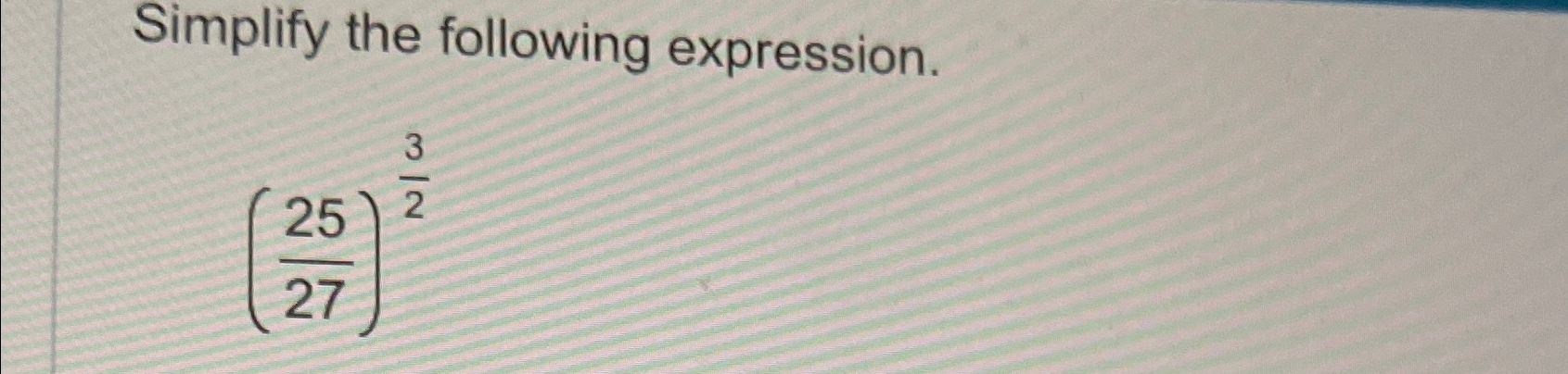 Solved Simplify the following expression.(2527)32 | Chegg.com