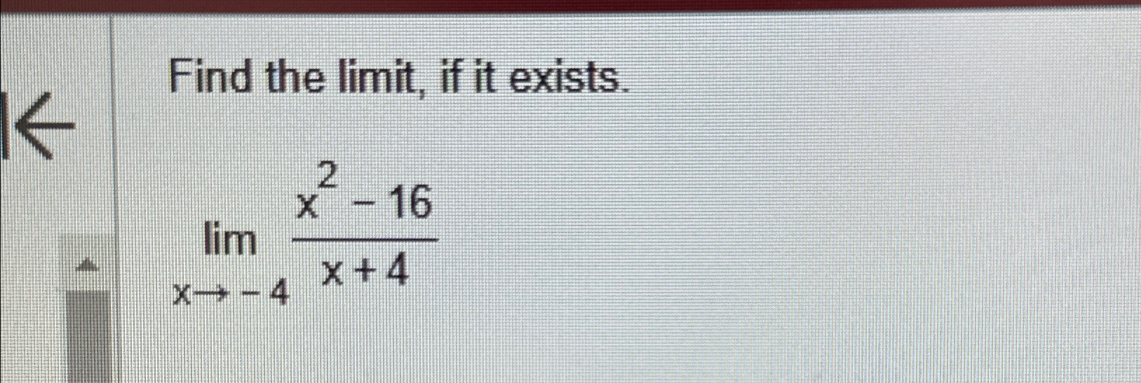 Solved Find the limit, ﻿if it exists.limx→-4x2-16x+4 | Chegg.com