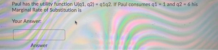 Solved Paul has the utility function U(q1, q2) = q1q2. If | Chegg.com