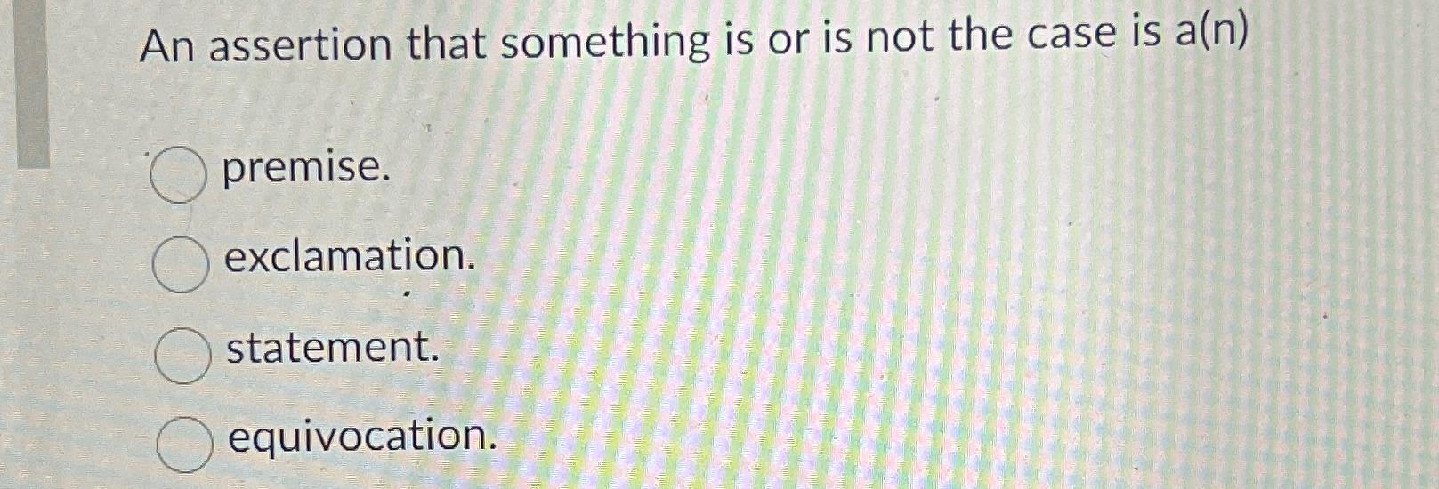 Solved An assertion that something is or is not the case is | Chegg.com