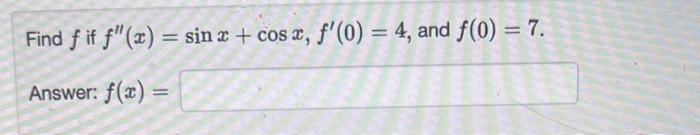 Solved Find f if f′′(x)=sinx+cosx,f′(0)=4, and f(0)=7 | Chegg.com