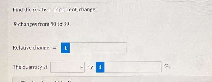 Solved Find the relative, or percent, change. R changes from | Chegg.com