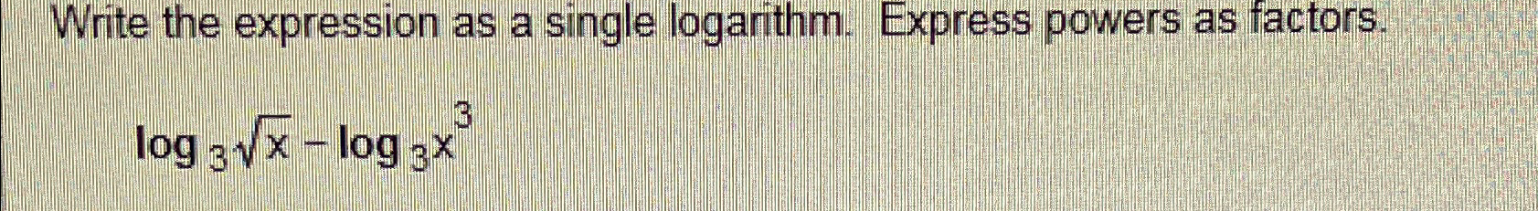 Solved Write the expression as a single logarithm. Express | Chegg.com