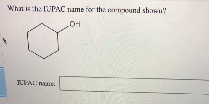 Solved What is the IUPAC name for the compound shown? OH | Chegg.com