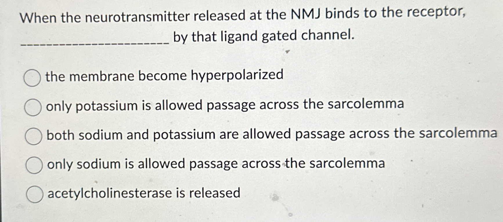 Solved When the neurotransmitter released at the NMJ binds | Chegg.com
