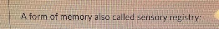 Solved A form of memory also called sensory registry: | Chegg.com