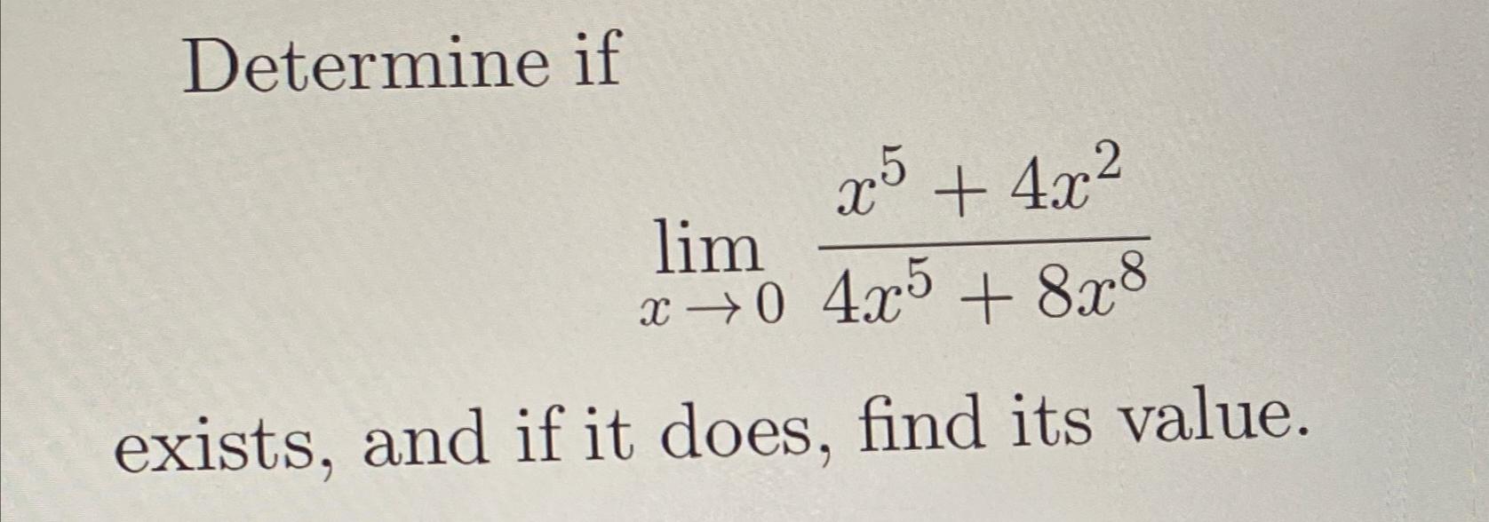 Solved Determine iflimx→0x5+4x24x5+8x8exists, and if it | Chegg.com