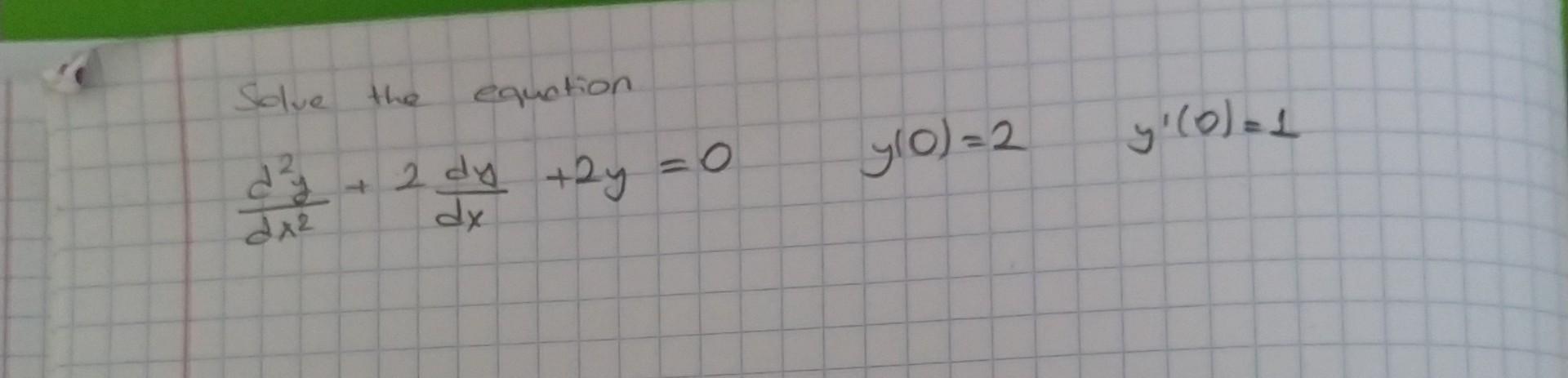 Solved Solve the equation dx2d2y+2dxdy+2y=0y(0)=2y′(0)=1 | Chegg.com Solved Solve the equation dx2d2y+2dxdy+2y=0y(0)=2y′(0)=1 | Chegg.com
