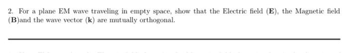 Solved 2. For a plane EM wave traveling in empty space, show | Chegg.com