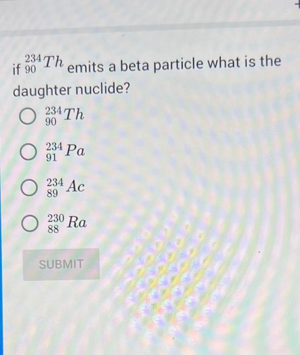 Solved if 90234Th emits a beta particle what is the daughter | Chegg.com
