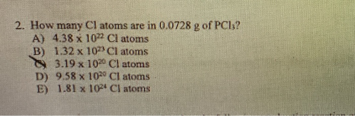 Solved 2. How many Cl atoms are in 0.0728 g of PCh? A) 4.38 | Chegg.com