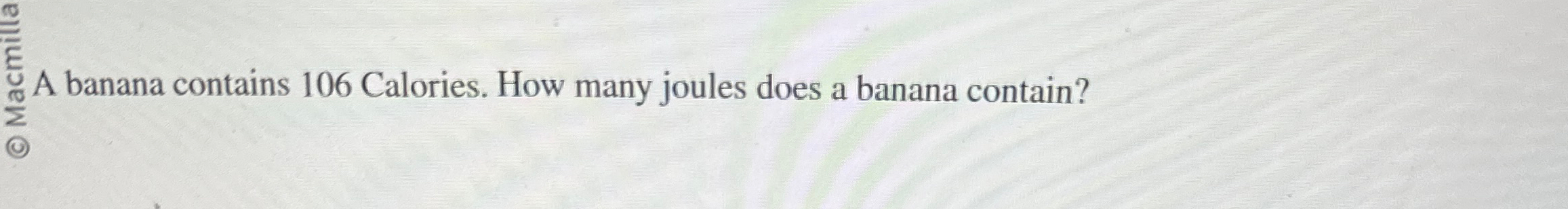 Solved A banana contains 106 ﻿Calories. How many joules does | Chegg.com