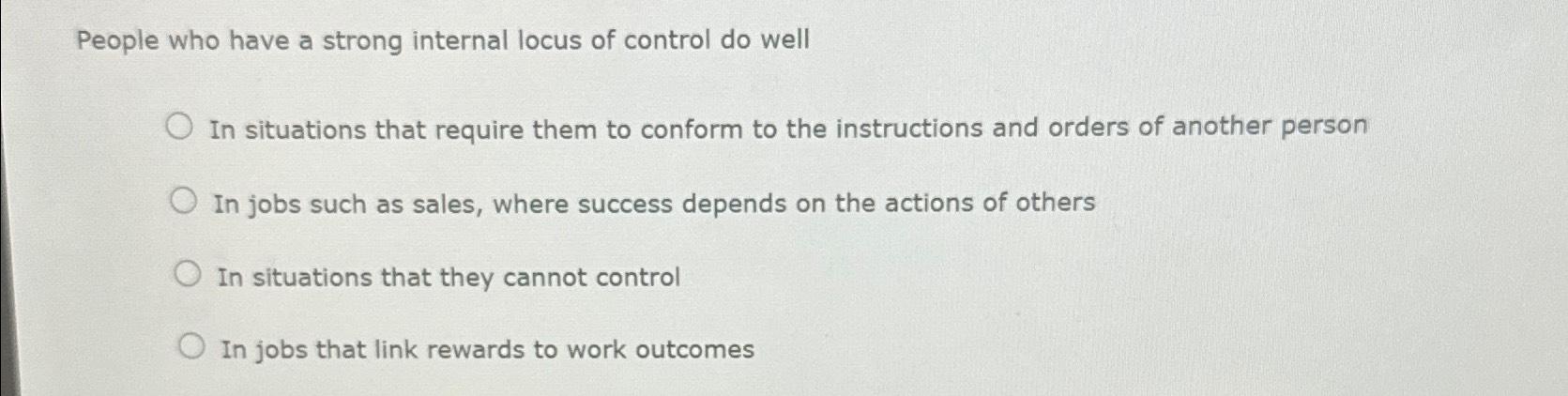 Solved People who have a strong internal locus of control do | Chegg.com