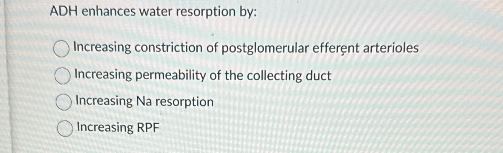 Solved ADH enhances water resorption by:Increasing | Chegg.com