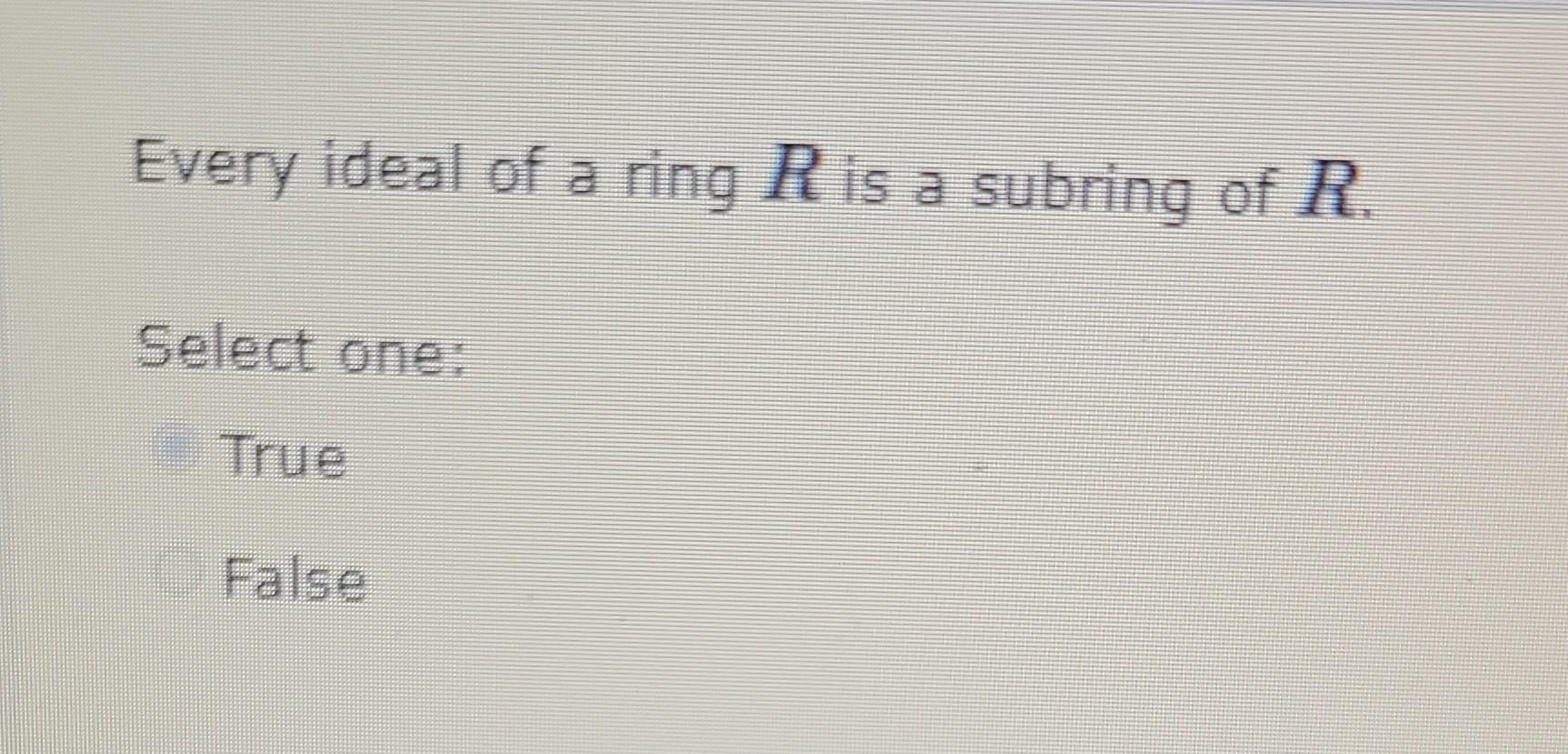 Solved Every ideal of a ring Ris a subring of R. Select one: | Chegg.com