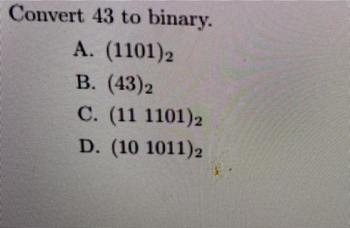 Solved Convert 43 to binary. A. (1101)2 B. (43) C. (11 | Chegg.com