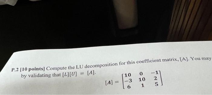 Solved P.2 [10 points] Compute the LU decomposition for this | Chegg.com