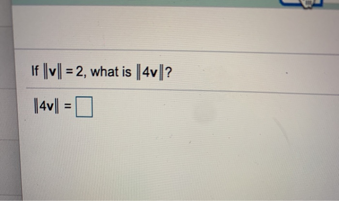 Solved If || V || = 2, what is ||4v||? ||4v|| = | Chegg.com