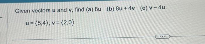 Solved Given vectors u and v, find (a) 8u (b) 8u+4v (c) | Chegg.com