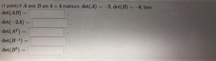 Solved (1 point) If A and B are 4 x 4 matrices, det(A) = -3, | Chegg.com