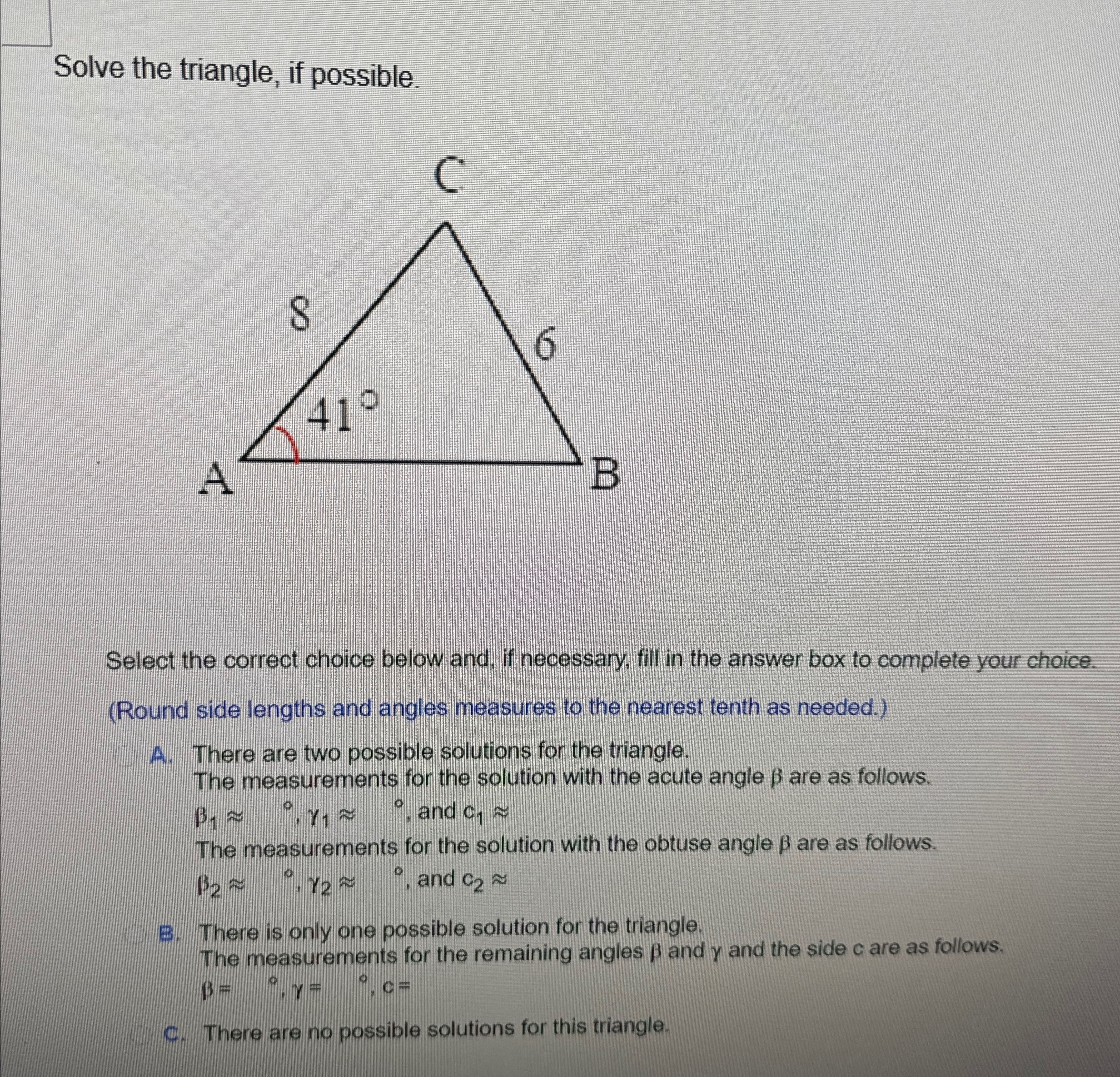 Solved Solve the triangle, if possible.Select the correct | Chegg.com