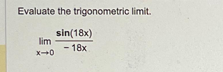 Solved Evaluate the trigonometric limit.limx→0sin(18x)-18x | Chegg.com