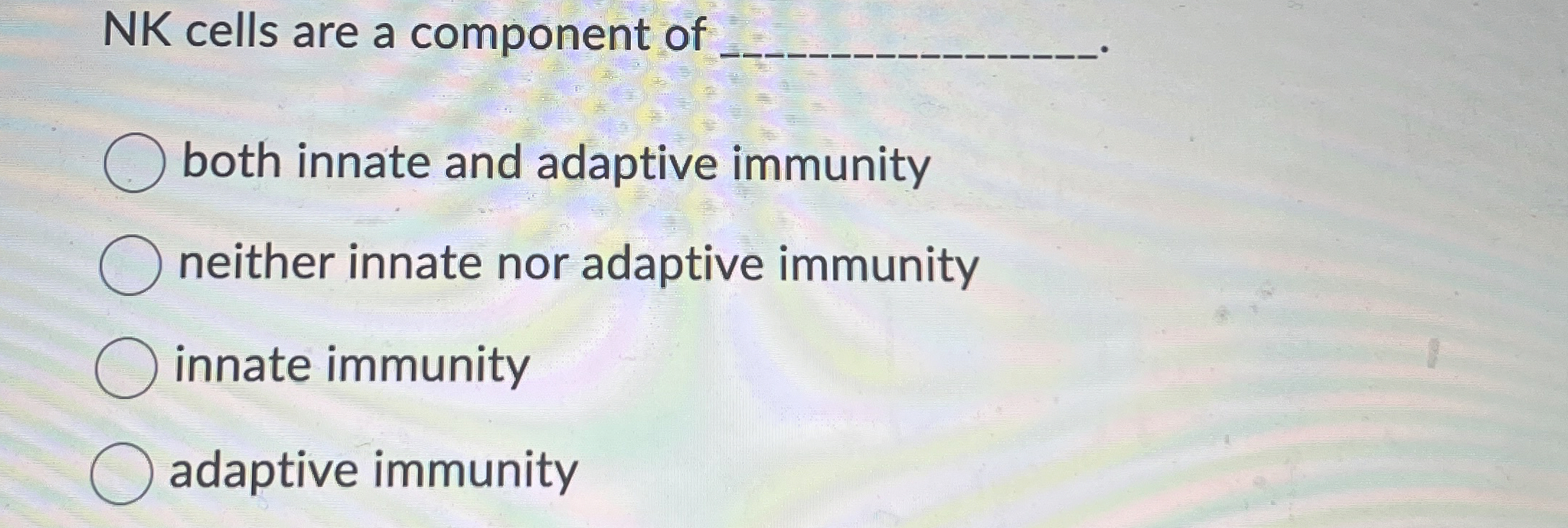 Solved NK cells are a component ofboth innate and adaptive | Chegg.com