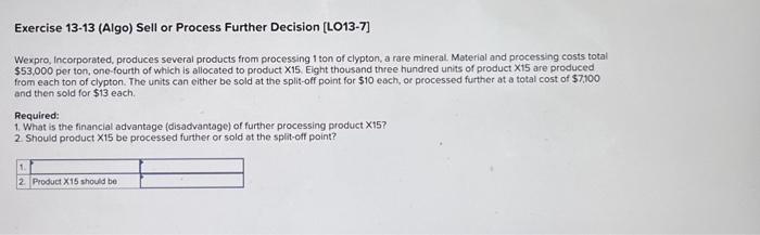 Solved Exercise 13-13 (Algo) Sell or Process Further | Chegg.com Solved Exercise 13-13 (Algo) Sell or Process Further | Chegg.com