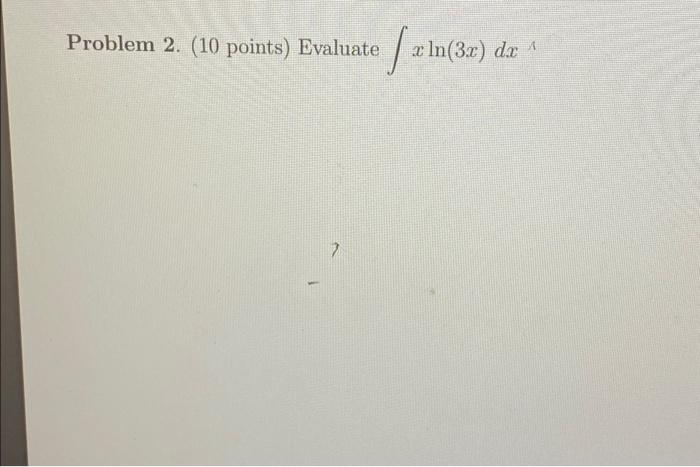 Solved Problem 2. (10 points) Evaluate ∫xln(3x)dx | Chegg.com