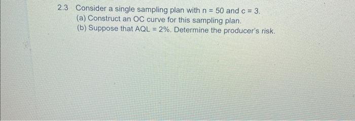 Solved 2.3 Consider a single sampling plan with n=50 and | Chegg.com