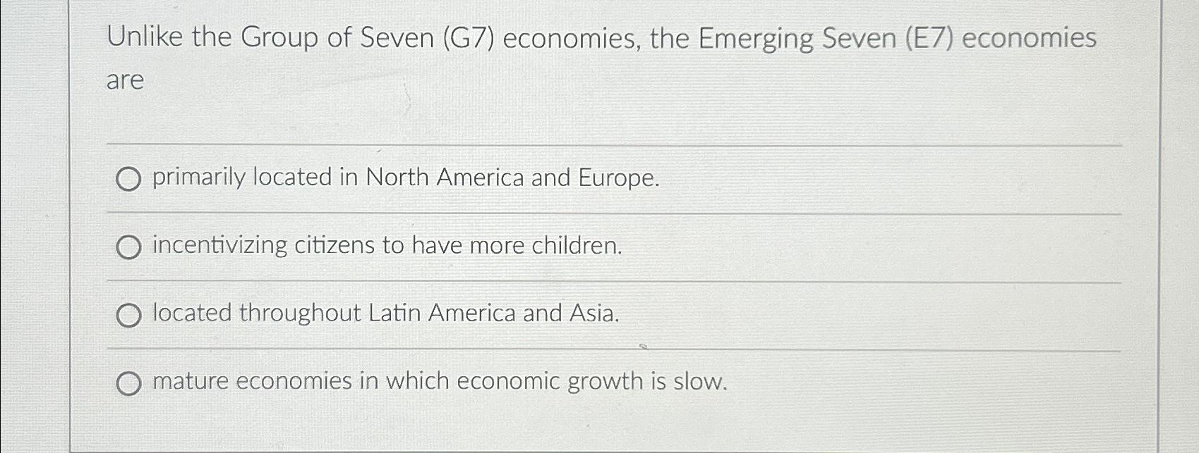 Solved Unlike the Group of Seven (G7) ﻿economies, the | Chegg.com
