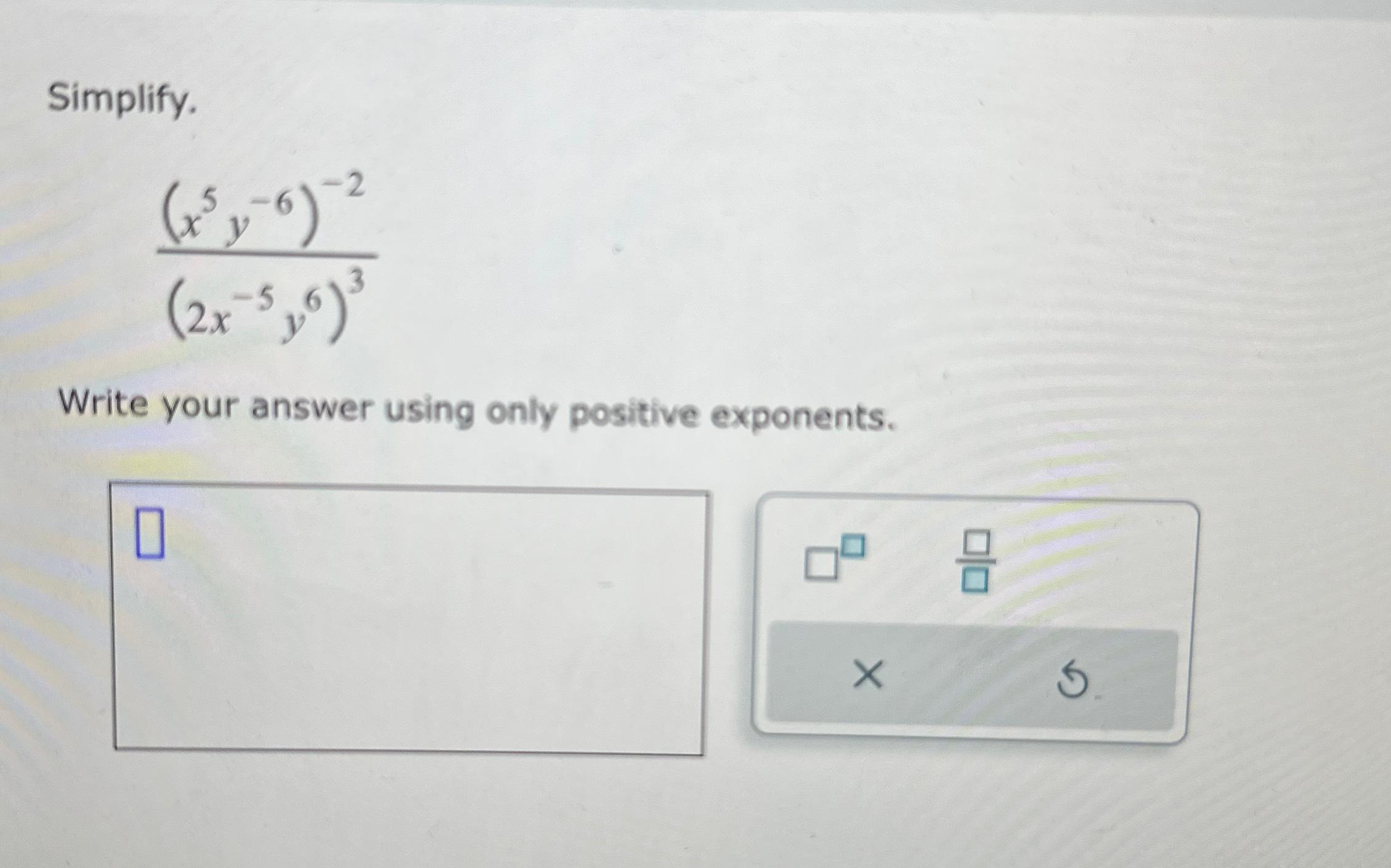Solved Simplify.(x5y-6)-2(2x-5y6)3Write your answer using | Chegg.com