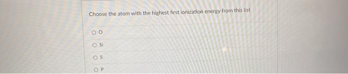 Solved Choose the atom with the highest first ionization | Chegg.com
