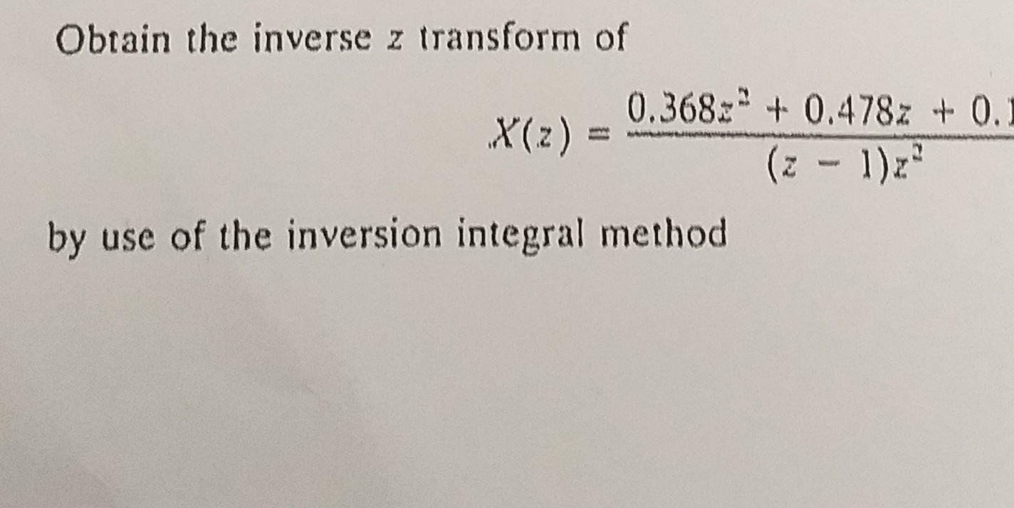 Solved Obtain the inverse z transform of 0.368 + 0.478z + | Chegg.com