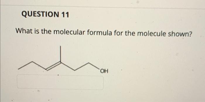 Solved QUESTION 11 What is the molecular formula for the | Chegg.com