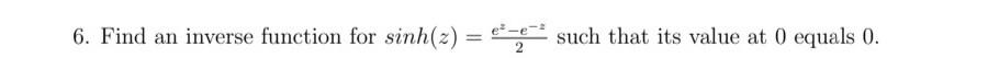 Solved 6. Find an inverse function for sinh(z)=2ez−e−z such | Chegg.com