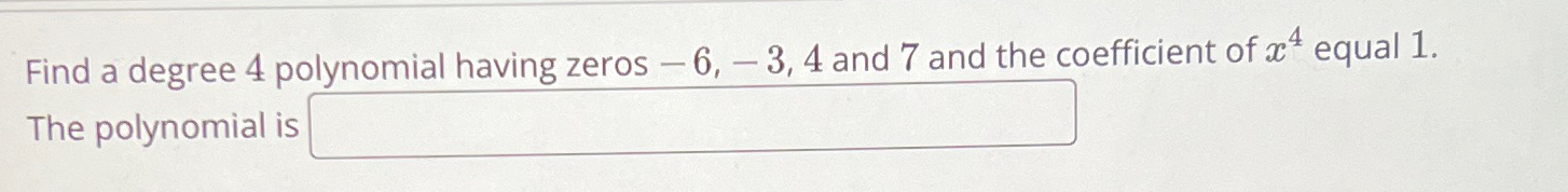 Solved Find a degree 4 ﻿polvnomial having zeros -6,-3,4 ﻿and | Chegg.com